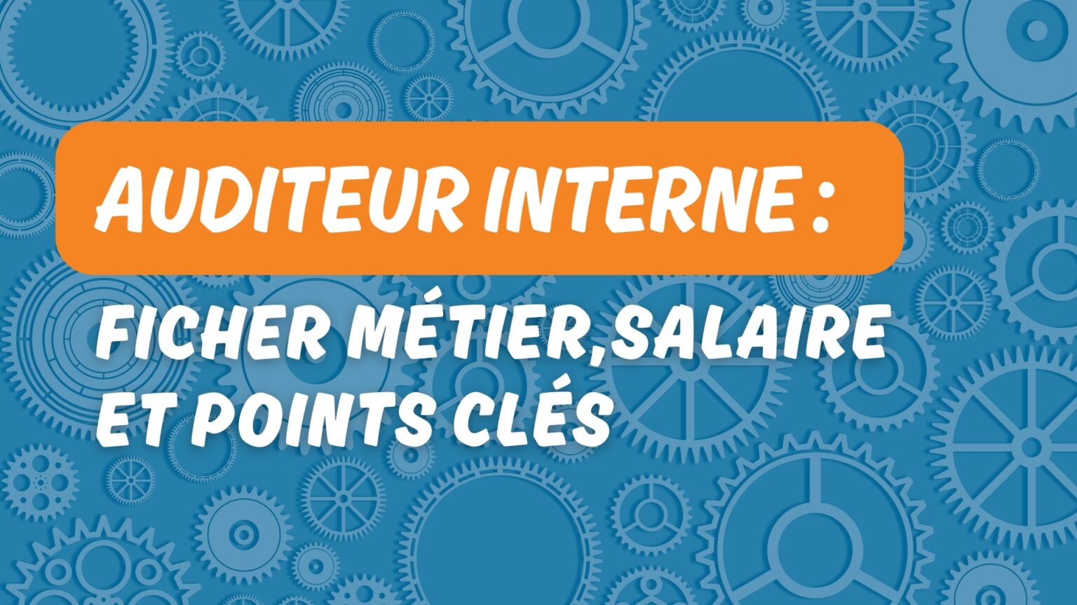 Auditeur interne : fiche métier, salaire et points clés